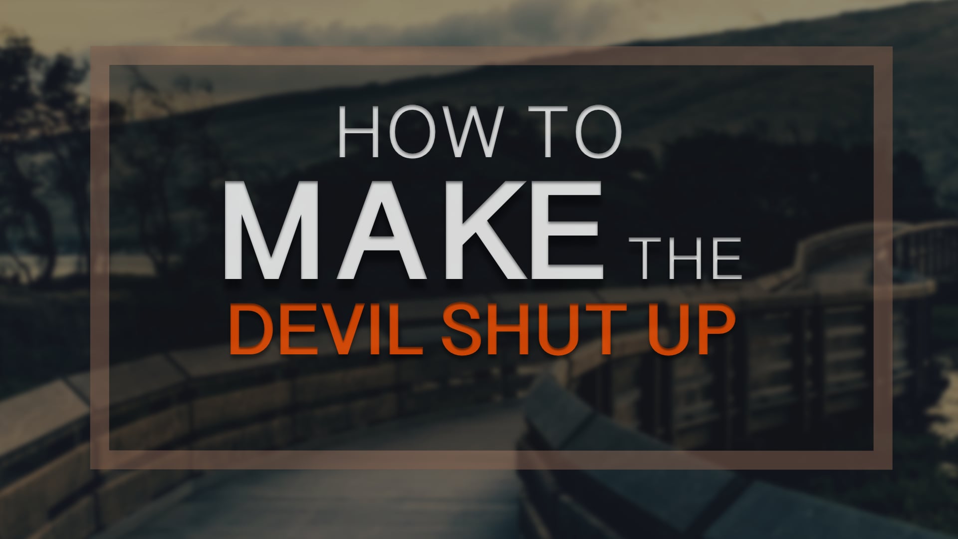 How to Make the Devil Shut Up – Vimeo thumbnail – One Love Ministries